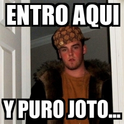 Meme Scumbag Steve - entro aqui y puro joto... - 16269031