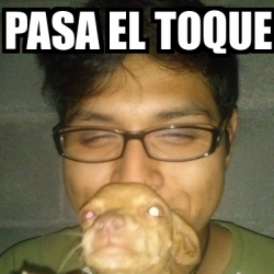 Meme Personalizado - pasa el toque - 16275862