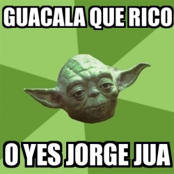 Meme Yoda - Guacala que rico o yes Jorge Jua - 16278612