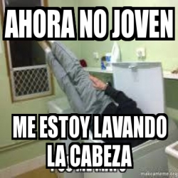 Meme Personalizado - ahora no joven me estoy lavando la cabeza - 16292737