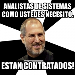 Meme Steve Jobs - ANALISTAS DE SISTEMAS COMO USTEDES NECESITO. ESTAN ...