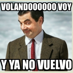 Meme Mr Bean - volandoooooo voy y ya no vuelvo - 16314981