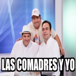 Meme Personalizado - las comadres y yo - 16316315