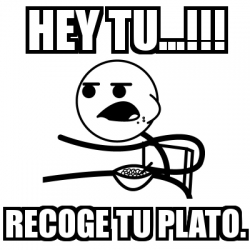 Meme Cereal Guy - hey tu...!!! recoge tu plato. - 16343410