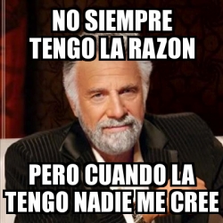 Meme Most interesting man - no siempre tengo la razon pero cuando la ...