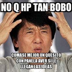 Meme Jackie Chan - no q hp tan bobo comase mejor un quesito con panela aver si le llegan las ...