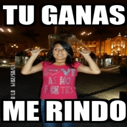 Meme Personalizado - tu ganas me rindo - 16349799