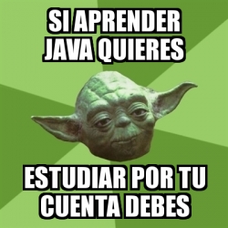 Meme Yoda - si aprender java quieres estudiar por tu cuenta debes ...
