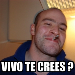 Meme Greg - vivo te crees ? - 16356965