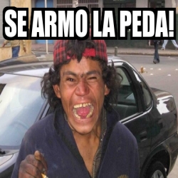 Meme Personalizado - se armo la peda! - 16041445