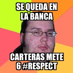 Meme Friki - se queda en la banca carteras mete 6 #respect - 16410248