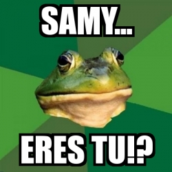 Meme Foul Bachelor Frog - SAMY... ERES TU!? - 16426784