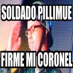 Meme Personalizado - soldado pillimue firme mi coronel - 16440272