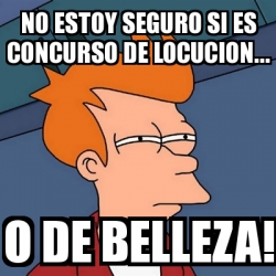 Meme Futurama Fry - no estoy seguro si es concurso de locucion... o de ...