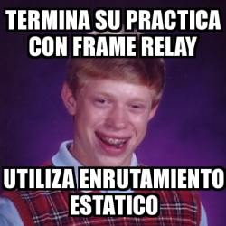 Meme Bad Luck Brian - termina su practica con frame relay Utiliza ...