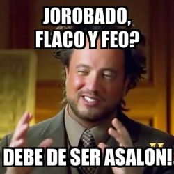 Meme Ancient Aliens - JOROBADO, FLACO Y FEO? DEBE DE SER ASALON! - 16470966