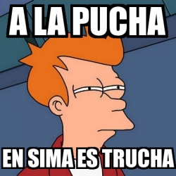 Meme Futurama Fry - a la pucha en sima es trucha - 16472172