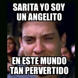 Meme crying peter parker - Sarita yo soy un angelito En este mundo tan ...