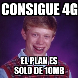 Meme Bad Luck Brian - CONSIGUE 4G El plan es solo de 10MB - 16489131