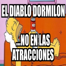 Meme Personalizado - El diablo dormilon ...no en las atracciones - 16489920