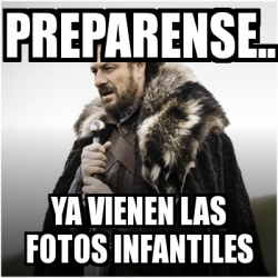 Meme Personalizado - Preparense.. ya vienen las fotos infantiles - 16509948