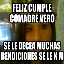 Meme Personalizado - feliz cumple comadre vero se le decea muchas ...