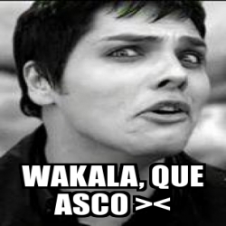 Meme Personalizado - wakala, que asco >