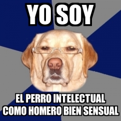 Meme Perro Racista - yo soy el perro intelectual como homero bien ...