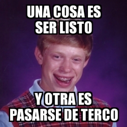 Meme Bad Luck Brian - una cosa es ser listo y otra es pasarse de terco ...