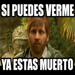Meme Personalizado - Si puedes verme ya estas muerto - 16554051