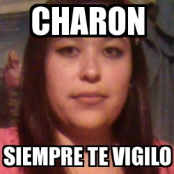 Meme Personalizado - charon siempre te vigilo - 16566336