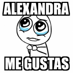Meme Por favor - alexandra me gustas - 16571470