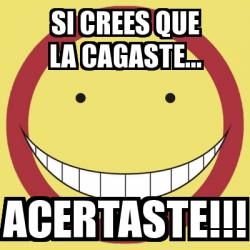 Meme Personalizado - si crees que la cagaste... acertaste!!! - 16573783