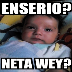 Meme Personalizado - enserio? neta wey? - 16574609