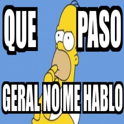Meme Personalizado - Que Paso Geral no me hablo - 16592139