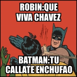 Meme Batman slaps Robin - robin:que viva chavez batman:tu callate ...