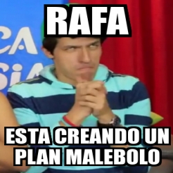 Meme Personalizado - rafa esta creando un plan malebolo - 16619702