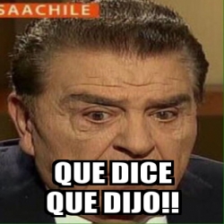 Meme Personalizado - Que dice que dijo!! - 16623673