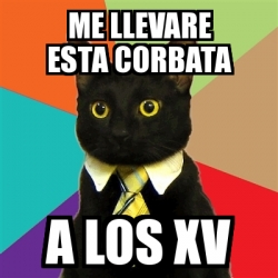 Meme Business Cat - Me llevare esta corbata A los XV - 16626745