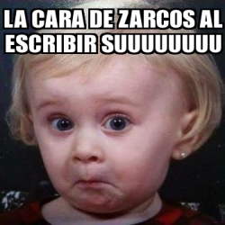 Meme Personalizado - La cara de zarcos al escribir suuuuuuuu - 16628071
