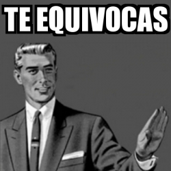 Meme Correction Guy - te equivocas - 16647813