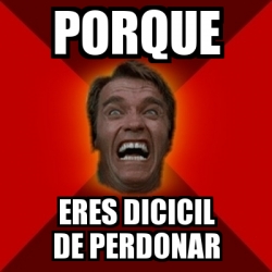 Meme Arnold - porque eres dicicil de perdonar - 16650905