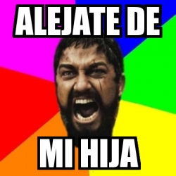 Meme Sparta - alejate de mi hija - 16653452