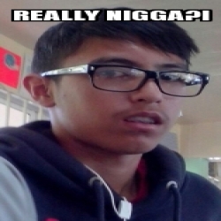 Meme Personalizado - Really Nigga?! - 16656082