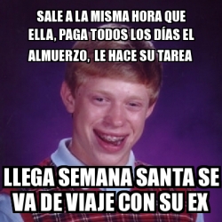 Meme Bad Luck Brian - Sale a la misma hora que ella, paga todos los dÃ ...