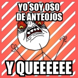 Meme I Hate - yo soy oso de anteojos y queeeeee - 16666133