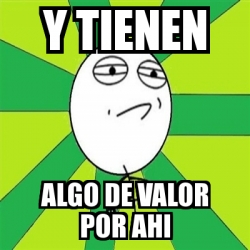 Meme Challenge Accepted - y tienen algo de valor por ahi - 16667219