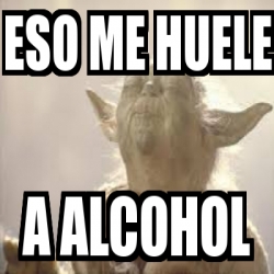 Meme Personalizado - eso me huele a alcohol - 16668859