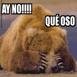 Meme Personalizado - ay no!!!! quÃ© oso - 16680711