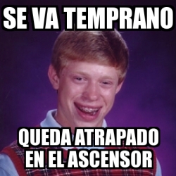 Meme Bad Luck Brian - Se va temprano Queda atrapado en el ascensor ...